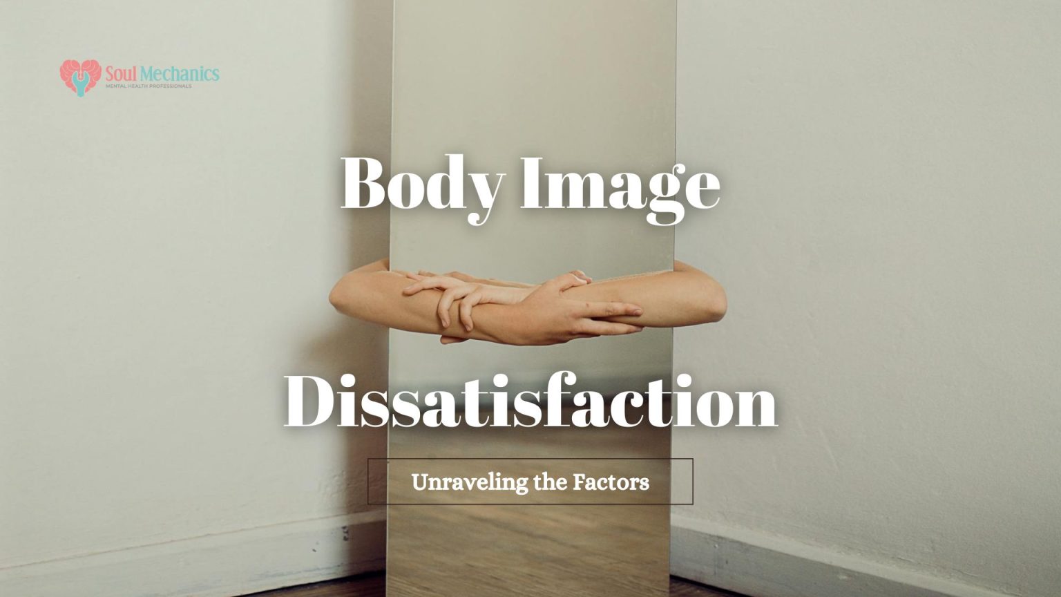 Body Image: Unraveling Dissatisfaction Factors - Soul Mechanics Therapy