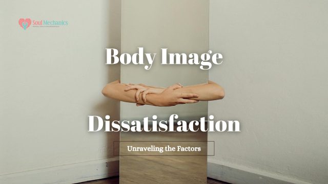 Body Image: Unraveling Dissatisfaction Factors - Soul Mechanics Therapy