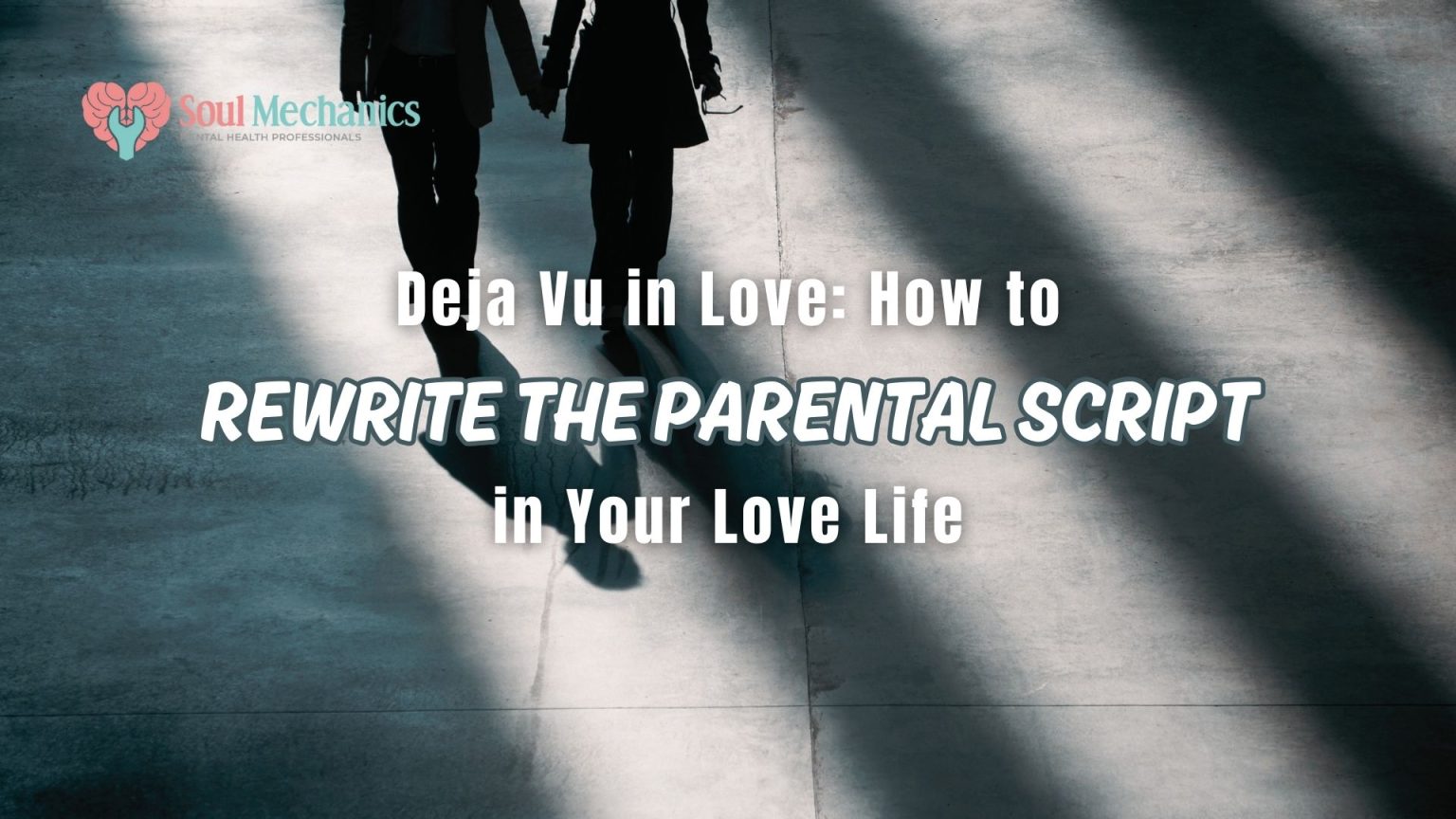 Relationship Deja Vu: How to Rewrite the Parental Script in Your Love Life