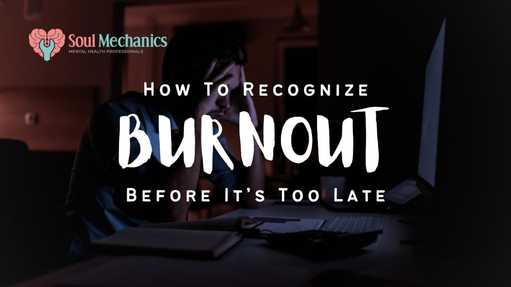 Burnout: How to Recognize Before It’s Too Late - Soul Mechanics Therapy
